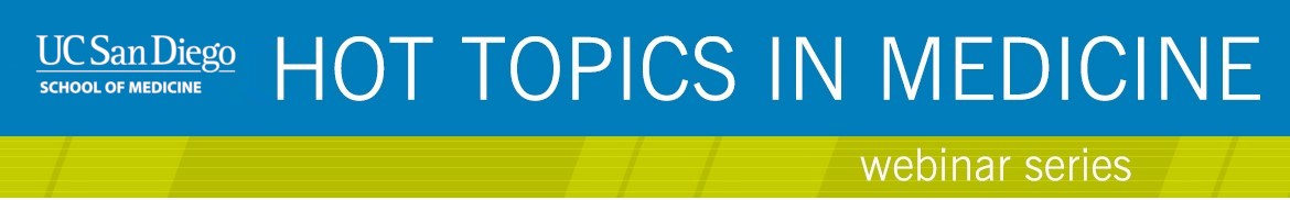 UC San Diego Hot Topics in Medicine - Live Webinar Series - UC San ...